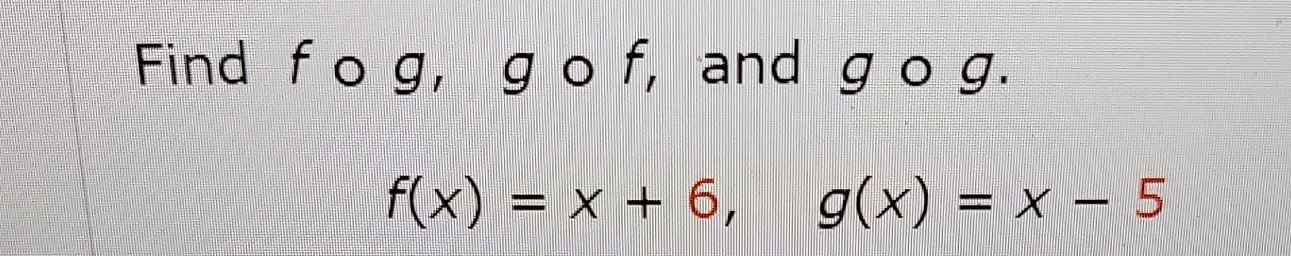 Solved Find f@g,g@f, ﻿and g@g.f(x)=x+6,g(x)=x-5 | Chegg.com