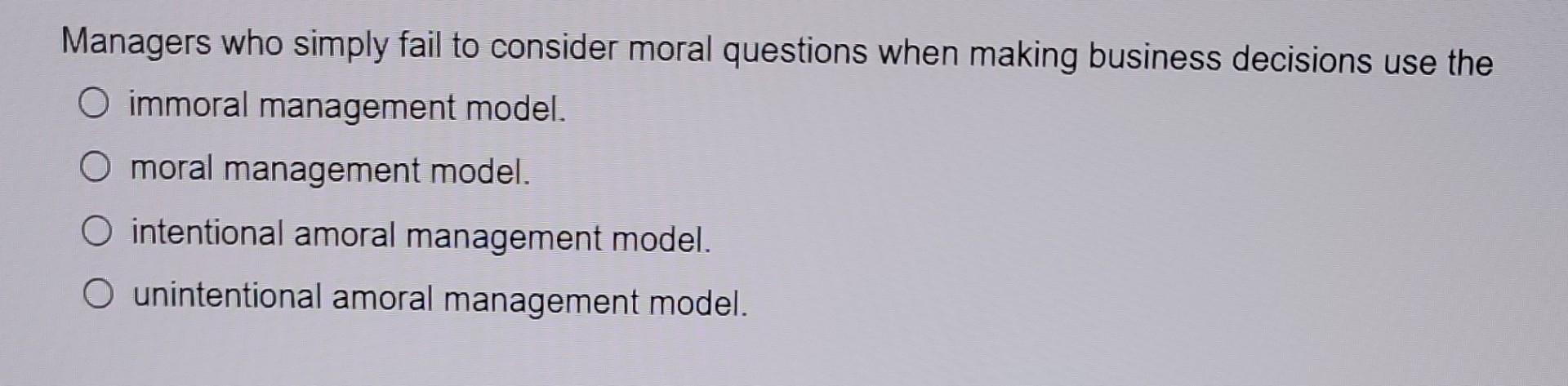 Solved Managers who simply fail to consider moral questions | Chegg.com