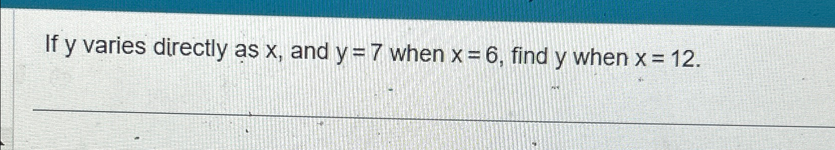 Solved If y ﻿varies directly as x, ﻿and y=7 ﻿when x=6, ﻿find | Chegg.com