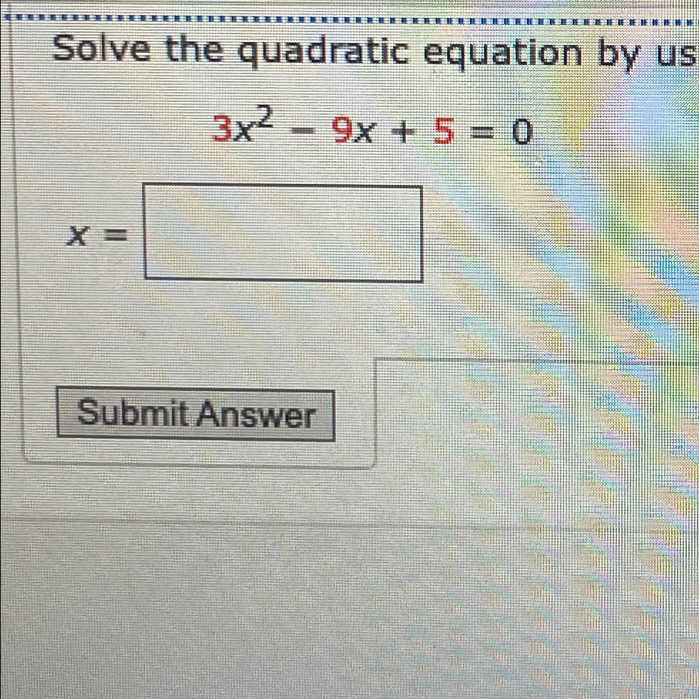 Solved Solve the quadratic equation by us3x2-9x+5=0x= | Chegg.com