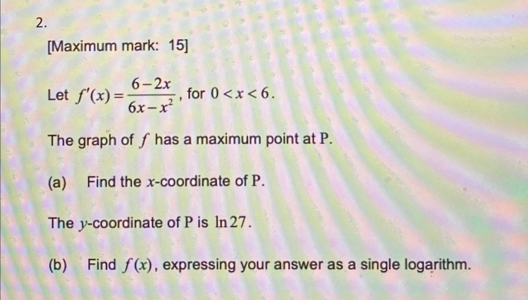 Solved [Maximum mark: 15]Let f'(x)=6-2x6x-x2, ﻿for | Chegg.com