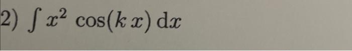 Solved ∫x2cos(kx)dx | Chegg.com