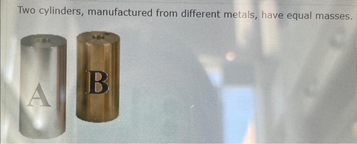Solved In an experiment, the two cylinders are placed in an | Chegg.com