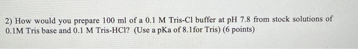 Solved 2) How would you prepare 100 ml of a 0.1 M Tris-Cl | Chegg.com
