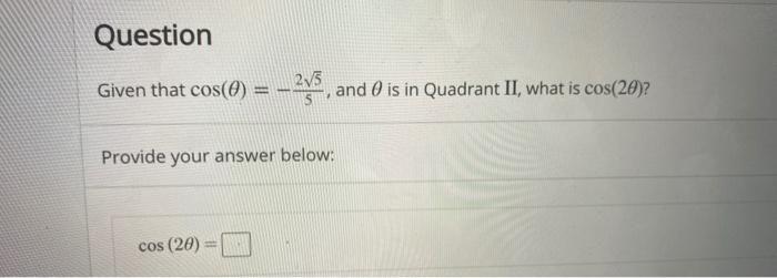 Solved Question Given that cos(0) = 215 and is in Quadrant | Chegg.com