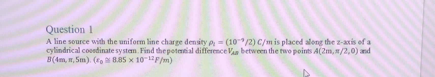 Solved Question 1 A line source with the uniform line charge | Chegg.com