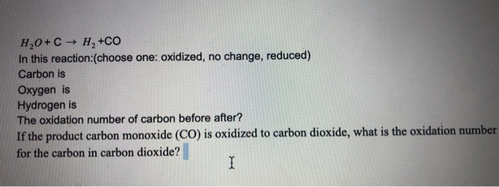 Solved H2O+C HA+CO In this reaction:(choose one: oxidized, | Chegg.com