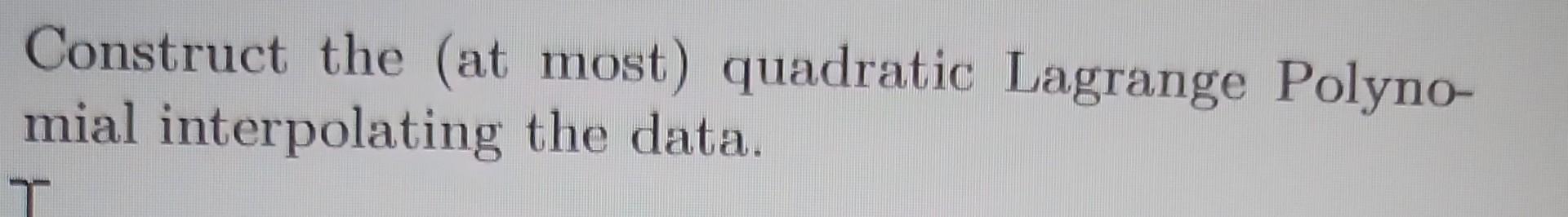 Solved Construct The At Most Quadratic Lagrange Polynomial