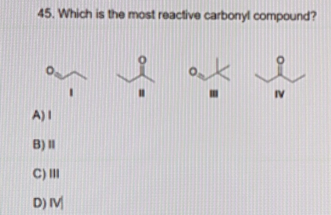 Solved 45. Which is the most reactive carbony compound?What | Chegg.com