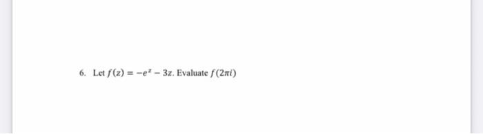 Solved 6. Let f(z)=−ez−3z. Evaluate f(2πi) | Chegg.com