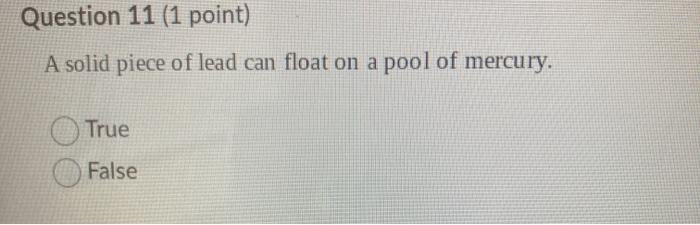 Solved Question 11 (1 point) A solid piece of lead can float | Chegg.com