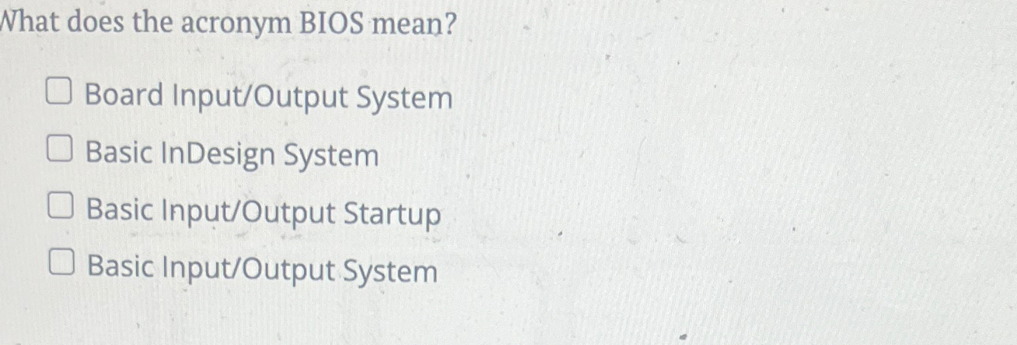 Solved What does the acronym BIOS mean?Board Input/Output | Chegg.com