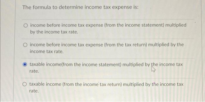 Solved The formula to determine income tax expense is: O | Chegg.com