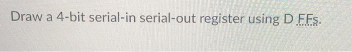 Solved Draw a 4-bit serial-in serial-out register using D | Chegg.com