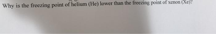 Solved Why is the freezing point of helium (He) lower than | Chegg.com
