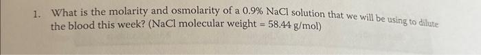 Solved 1. What is the molarity and osmolarity of a 0.9%NaCl | Chegg.com