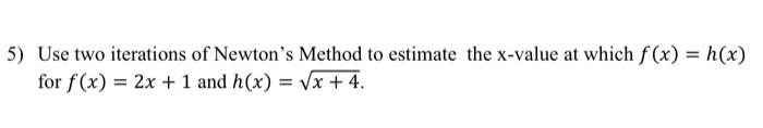 Solved 5) Use two iterations of Newton's Method to estimate | Chegg.com