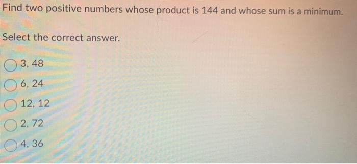 Solved Find two positive numbers whose product is 144 and | Chegg.com