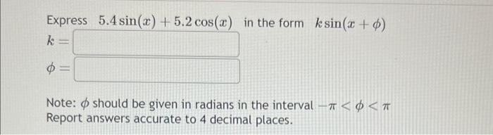 Solved Express 5.4sin(x)+5.2cos(x) in the form ksin(x+ϕ) k= | Chegg.com