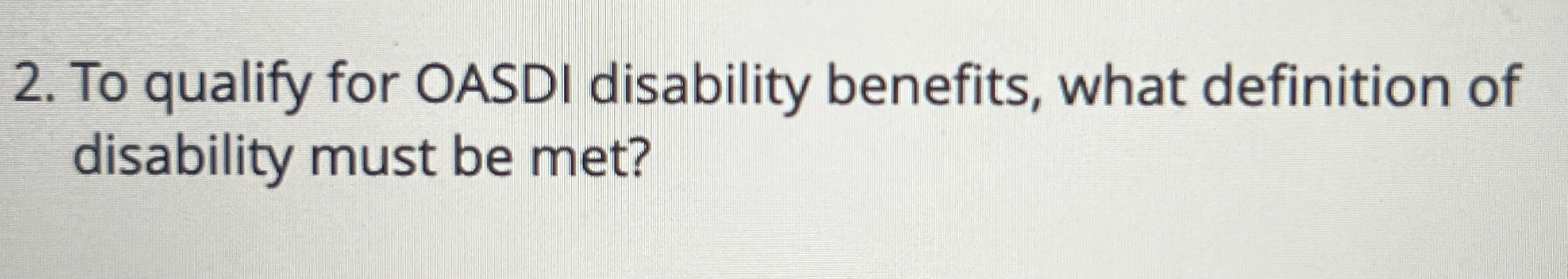 Solved To qualify for OASDI disability benefits, what | Chegg.com