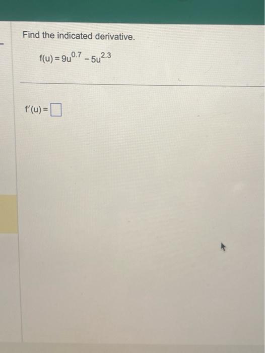 Solved Find the indicated derivative. f(u)=9u0.7−5u2.3 | Chegg.com