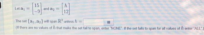 Solved Let a1=[15−9], and a2=[h12] The set {a1,a2} will span | Chegg.com