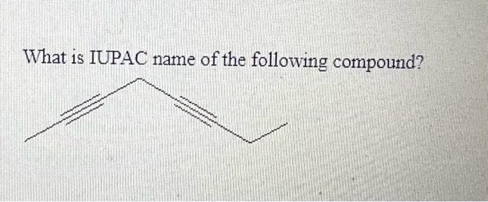 Solved What is IUPAC name of the following compound? | Chegg.com