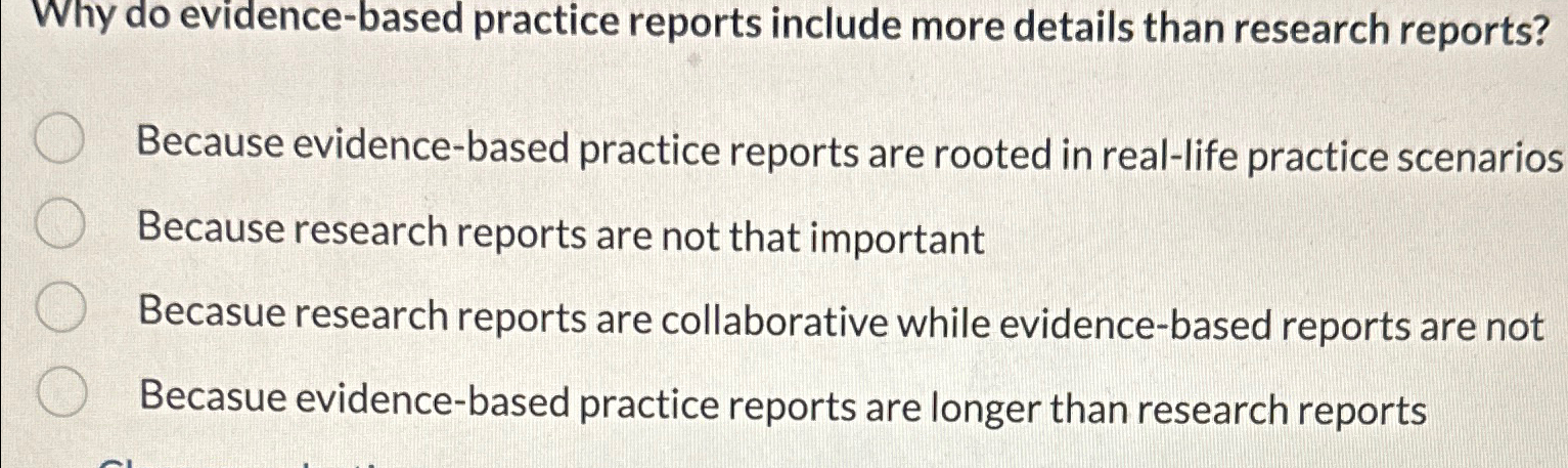 Solved Why do evidence-based practice reports include more | Chegg.com
