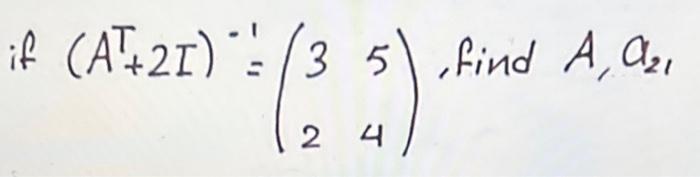 Solved if (A⊤+2I)−1=(3254), find A,a21 | Chegg.com