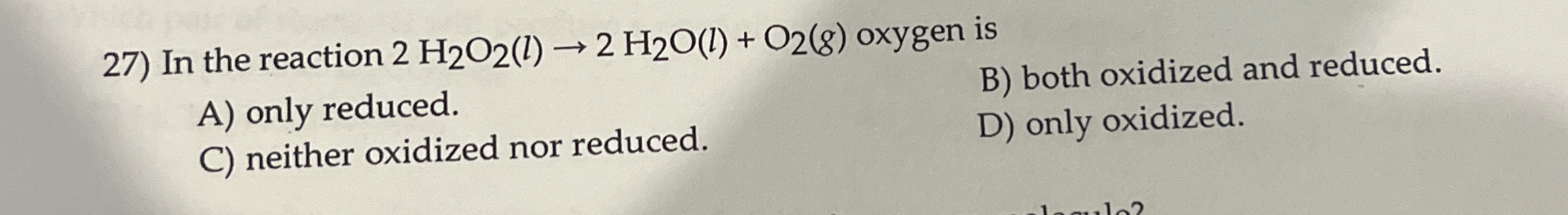 Solved In the reaction 2H2O2(l)→2H2O(l)+O2(g) ﻿oxygen isA) | Chegg.com
