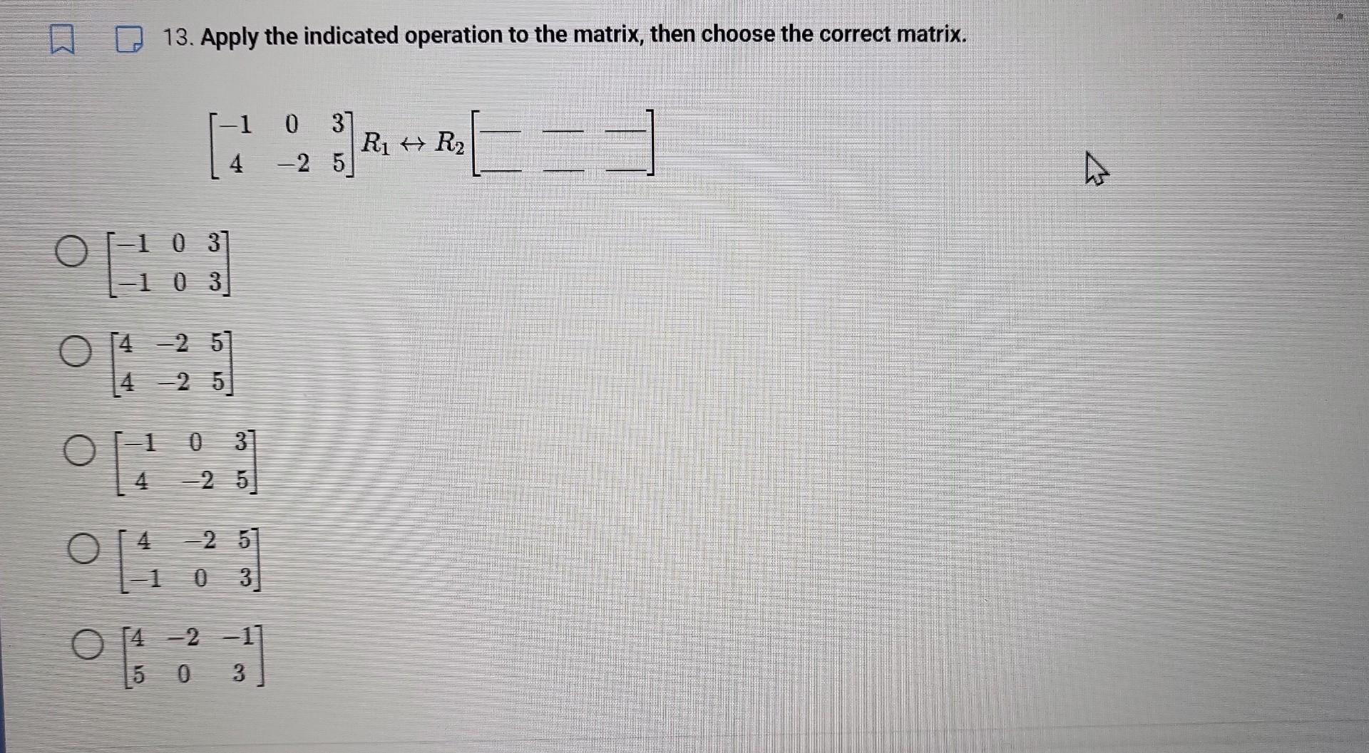 Solved 13. Apply the indicated operation to the matrix, then | Chegg.com