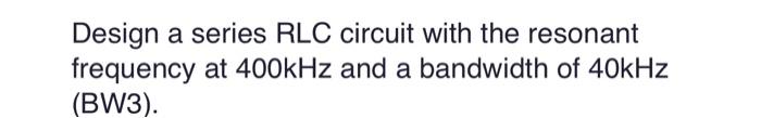 Solved Design a parallel RLC circuit with the resonant | Chegg.com