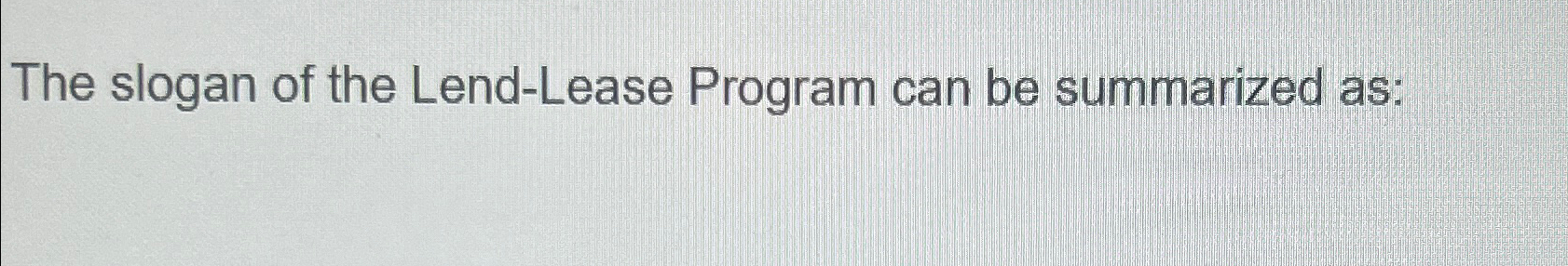 Solved The slogan of the Lend-Lease Program can be | Chegg.com