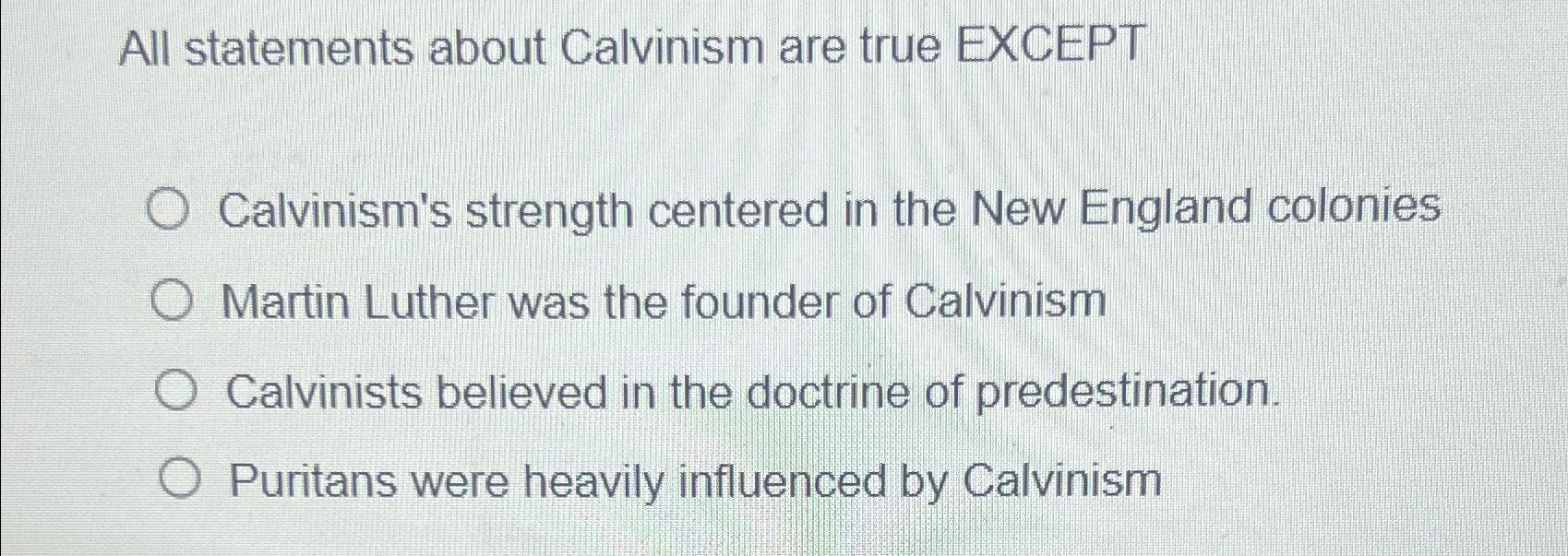 Solved All statements about Calvinism are true | Chegg.com