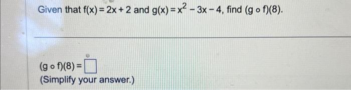 Solved Given that f(x)=2x+2 and g(x)=x2−3x−4, find (g∘f)(8). | Chegg.com