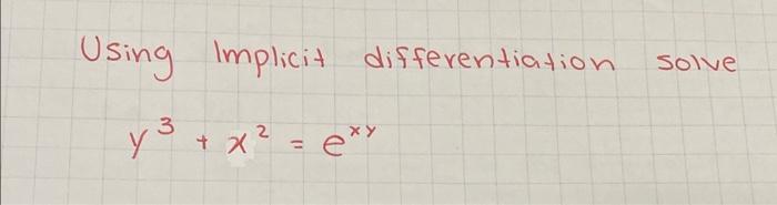 Solved Using Implicit differentiation solve y3+x2=exy | Chegg.com