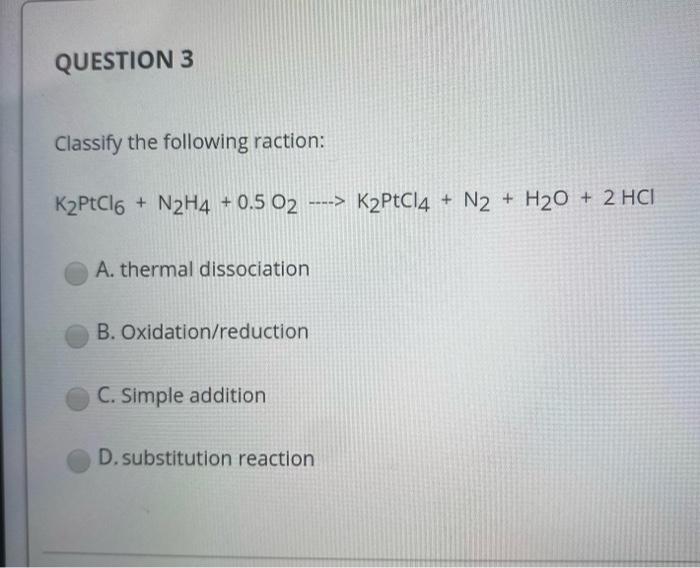 Solved QUESTION 3 Classify the following raction: K2PtCl6 + | Chegg.com
