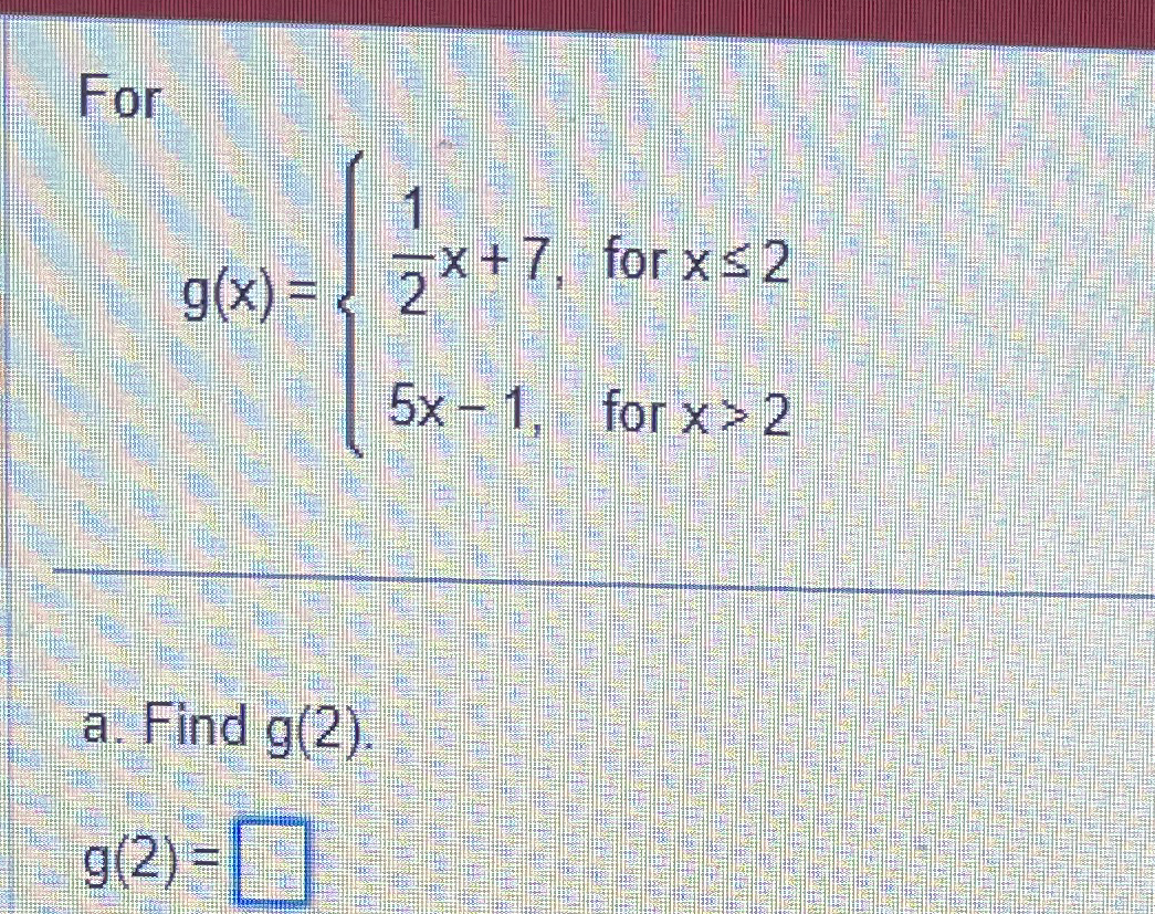 Solved Forg(x)={12x+7, for x≤25x-1, for x>2a. ﻿Find | Chegg.com