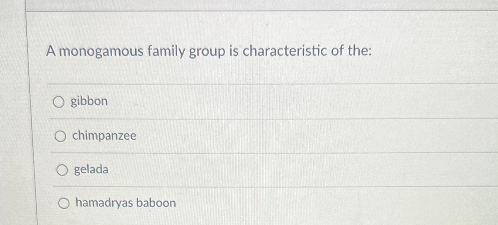 Solved A monogamous family group is characteristic of | Chegg.com