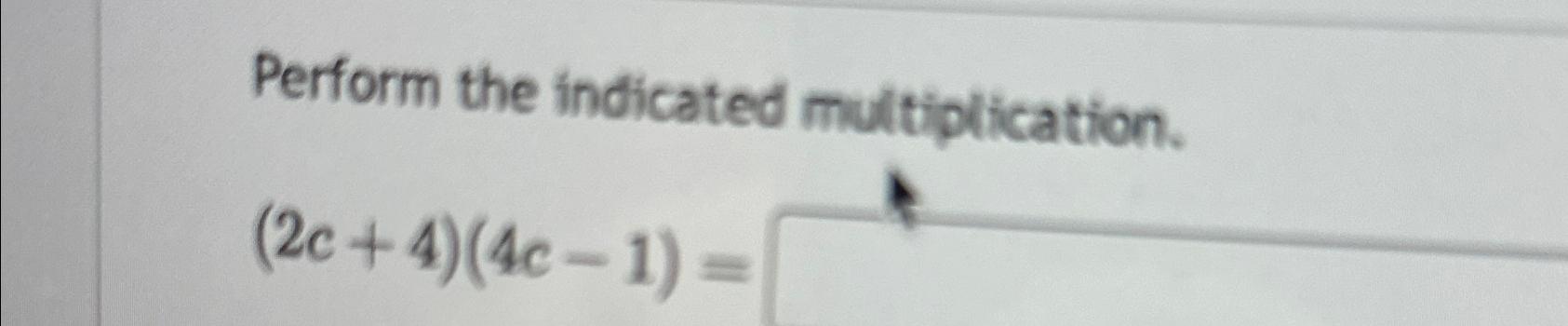 Solved Perform the indicated multiplication.(2c+4)(4c-1)= | Chegg.com