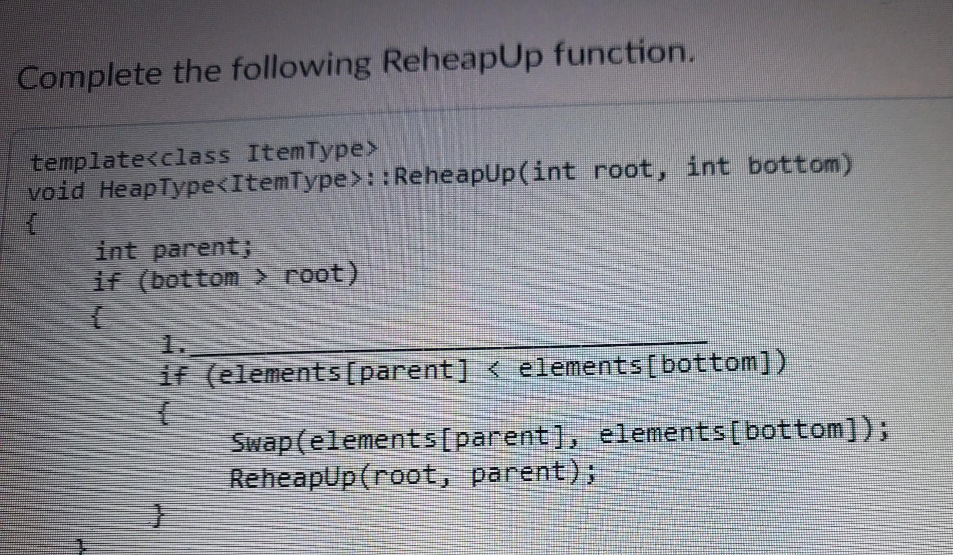 Solved template void HeapType: : ReheapUp(int root, int | Chegg.com