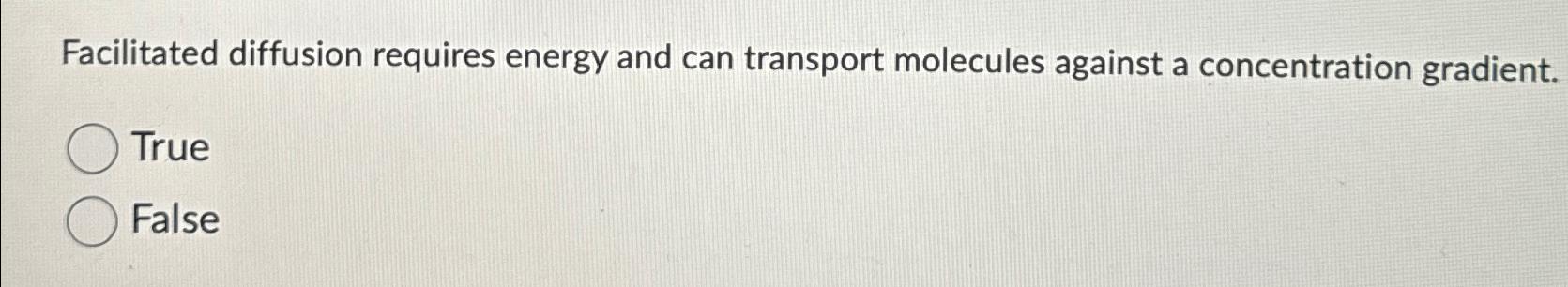 Solved Facilitated diffusion requires energy and can | Chegg.com