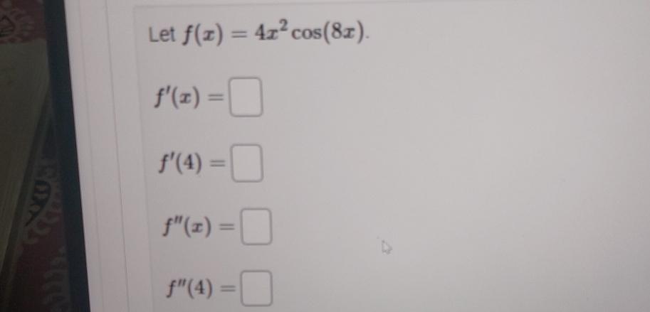 Solved Let f(x)=4x2cos(8x).f'(x)=f'(4)=f'(4)=f''(x)=f''(4)= | Chegg.com