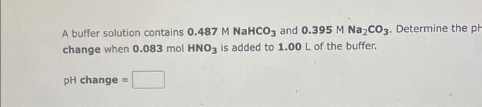 Solved A buffer solution contains 0.487 M NaHCO3 and 0.395 M | Chegg.com