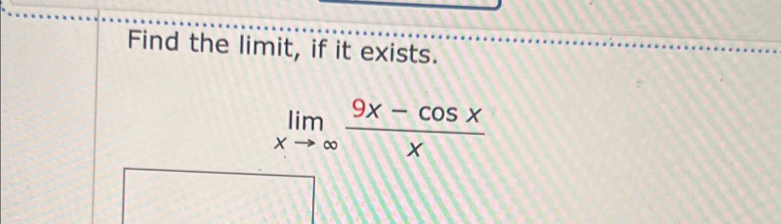 Solved Find the limit, ﻿if it exists.limx→∞9x-cosxx | Chegg.com