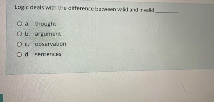 Solved Logic deals with the difference between valid and | Chegg.com