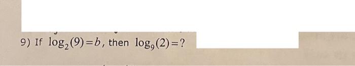 Solved 9) If log2(9)=b, then log9(2)= ? | Chegg.com