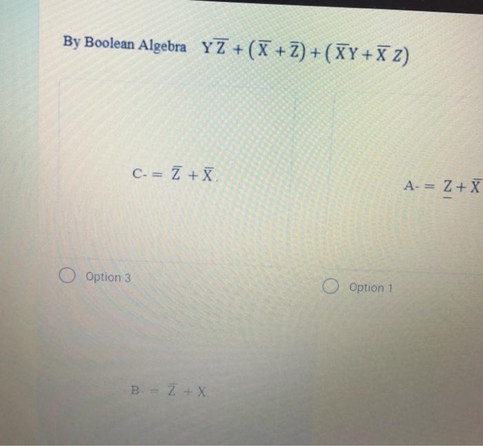 Solved By Boolean Algebra YŽ + (x + 2) +(XY+XZ) C- = Z + X. | Chegg.com
