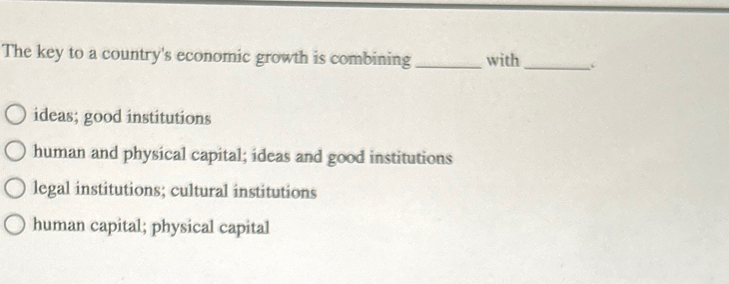 Solved The key to a country's economic growth is combining | Chegg.com