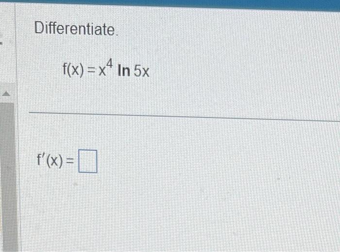 Solved Differentiate. f(x)=x4ln5x f′(x)=Differentiate. | Chegg.com